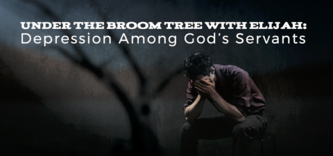 Under the Broom Tree with Elijah: Depression Among God’s Servants - Cornerstone Magazine