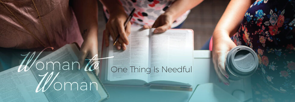Woman to Woman: One Thing Is Needful - Cornerstone Magazine